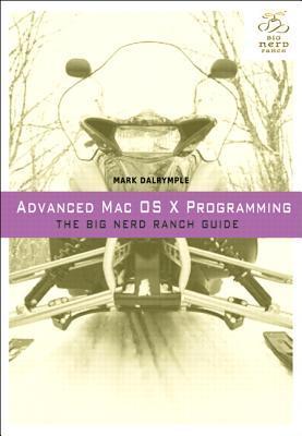 Advanced Mac OSX Programming: The Big Nerd Ranch Guide by Mark Dalrymple | Goodreads
