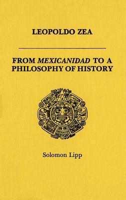 Leopoldo Zea: From Mexicanidad to a Philosophy of History by Solomon ...