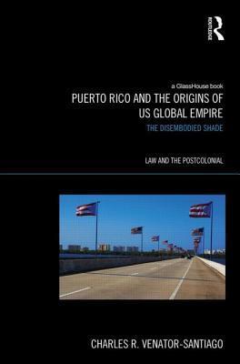 Puerto Rico and the Origins of U.S. Global Empire by Charles R. Venator ...