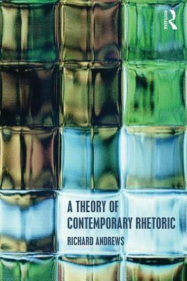 A Theory of Contemporary Rhetoric by Richard Andrews | Goodreads