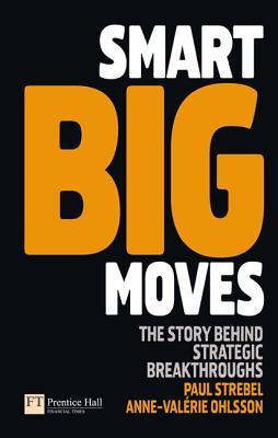 Smart Big Moves: The Story Behind Strategic Breakthroughs by Paul ...