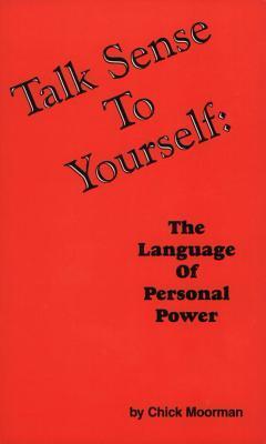 Talk Sense to Yourself: Language and Personal Power by Chick Moorman ...