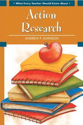 What Every Teacher Should Know About Action Research by Andrew P ...