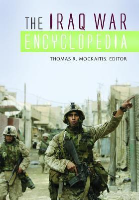 The Iraq War Encyclopedia by Thomas R. Mockaitis | Goodreads