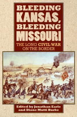 Bleeding Kansas, Bleeding Missouri: The Long Civil War on the Border by ...