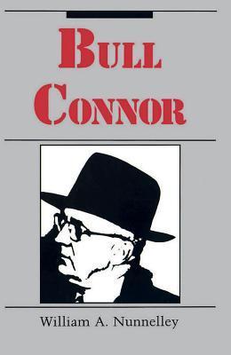 Bull Connor by William A. Nunnelley | Goodreads