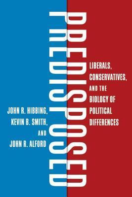 Predisposed: Liberals, Conservatives, and the Biology of Political ...