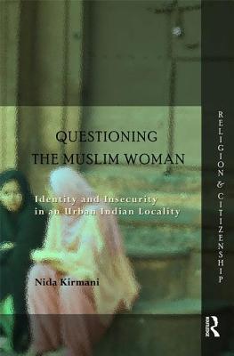 Questioning the ‘Muslim Woman’: Identity and Insecurity in an Urban Indian Locality by Nida ...