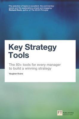 Key Strategy Tools: The 80+ Tools for Every Manager to Build a Winning ...