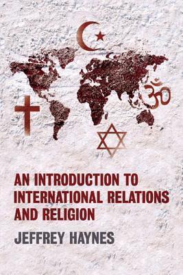 An Introduction to International Relations and Religion by Jeffrey Haynes | Goodreads