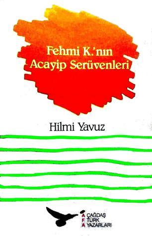 Fehmi K.'nın Acayip Serüvenleri by Hilmi Yavuz | Goodreads