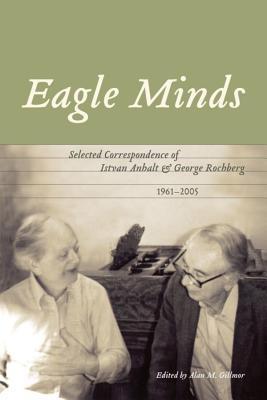 Eagle Minds: Selected Correspondence of Istvan Anhalt and George ...