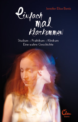 Einfach mal klarkommen: Studium - Praktikum - Klinikum. Eine wahre ...