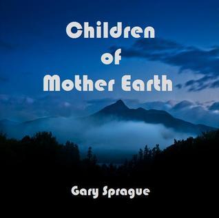 Children of Mother Earth by Gary Sprague | Goodreads