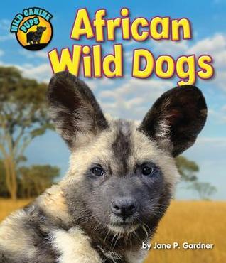 African Wild Dogs (Wild Canine Pups) by Jane P. Gardner | Goodreads
