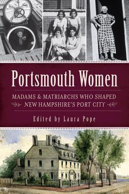 Portsmouth Women: Madams & Matriarchs Who Shaped New Hampshire's Port ...
