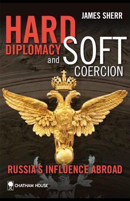 Hard Diplomacy and Soft Coercion: Russia's Influence Abroad by James ...