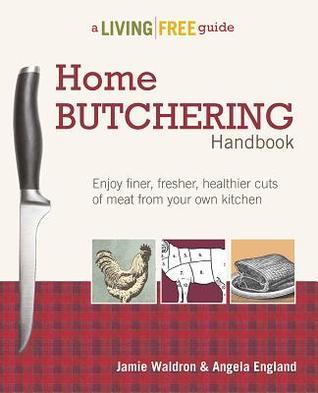 Home Butchering Handbook: Enjoy Finer, Fresher, Healthier Cuts of Meat ...