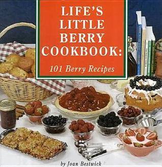 Life's Little Berry Cookbook by Joan Bestwick | Goodreads