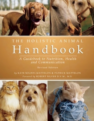 The Holistic Animal Handbook: A Guidebook to Nutrition, Health and ...