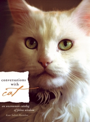 Conversations with Cat: An Uncommon Catalog of Feline Wisdom by Kate ...