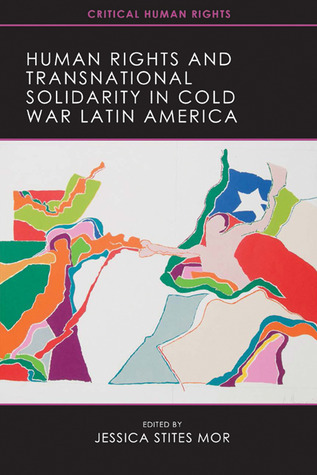 Human Rights and Transnational Solidarity in Cold War Latin America by ...
