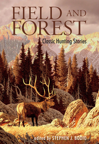 Field and Forest: Classic Hunting Stories by Stephen J. Bodio | Goodreads