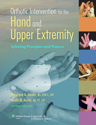 Orthotic Intervention for the Hand and Upper Extremity: Splinting Principles and Process by ...