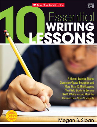 10 Essential Writing Lessons: A Mentor Teacher Shares Classroom-Tested ...