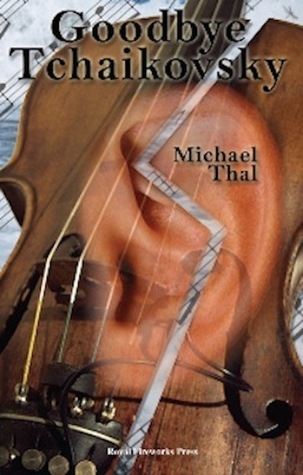 Goodbye Tchaikovsky by Michael Thal | Goodreads