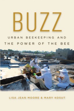 Buzz: Urban Beekeeping and the Power of the Bee by Lisa Jean Moore ...