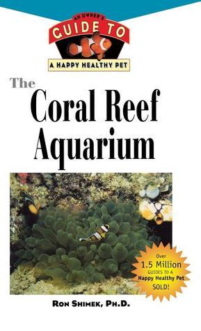 The Coral Reef Aquarium: An Owner's Guide to a Happy Healthy Fish by ...
