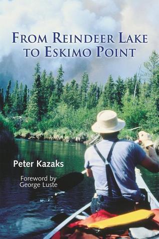 From Reindeer Lake to Eskimo Point by Peter Kazaks | Goodreads
