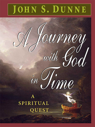 A Journey with God in Time: A Spiritual Quest by John S. Dunne | Goodreads