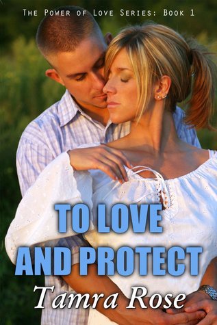 To Love and Protect (The Power of Love, #1) by Tamra Rose | Goodreads