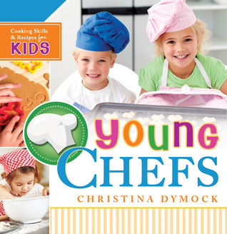 Young Chefs: Cooking Skills and Recipes for Kids by Christina Dymock ...