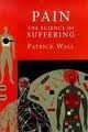 Pain: The Science of Suffering by Patrick D. Wall | Goodreads