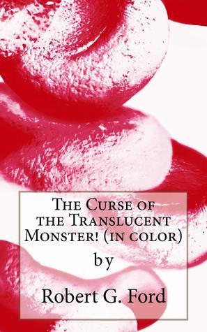 The Curse of The Translucent Monster by Robert G. Ford | Goodreads