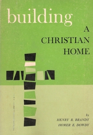 Building a Christian Home by Henry R Brandt | Goodreads