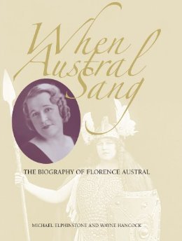 When Austral sang : the biography of Florence Austral by Michael ...