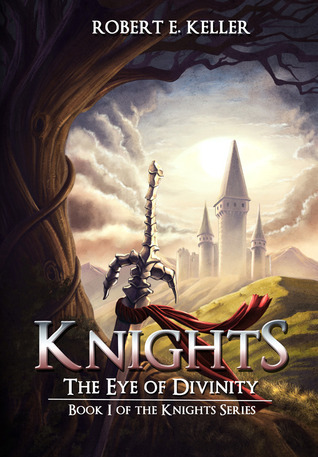 The Eye of Divinity (Knights, #1) by Robert E. Keller | Goodreads
