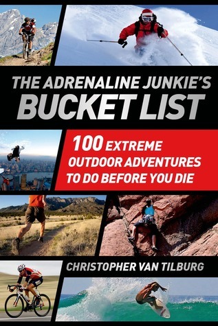 The Adrenaline Junkie's Bucket List: 100 Extreme Outdoor Adventures to ...