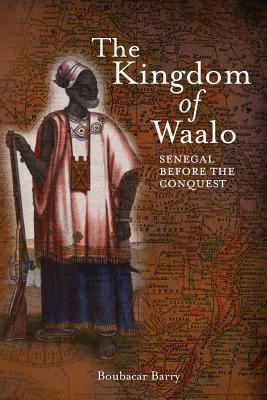 The Kingdom of Waalo: Senegal Before the Conquest by Boubacar Barry ...