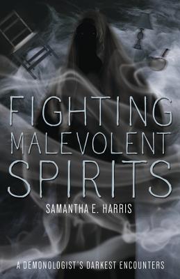 Fighting Malevolent Spirits: A Demonologist's Darkest Encounters by ...