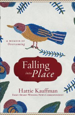 Falling Into Place: A Memoir of Overcoming by Hattie Kauffman | Goodreads