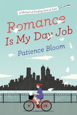 Romance Is My Day Job: A Memoir of Finding Love at Last by Patience Bloom | Goodreads