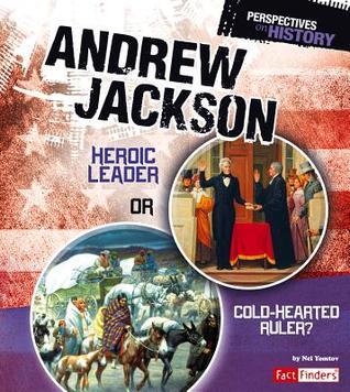 Andrew Jackson: Heroic Leader or Cold-hearted Ruler? by Nel Yomtov ...