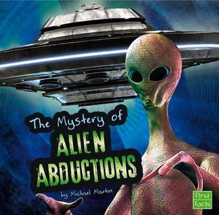 The Unsolved Mystery of Alien Abductions by Michael Martin | Goodreads