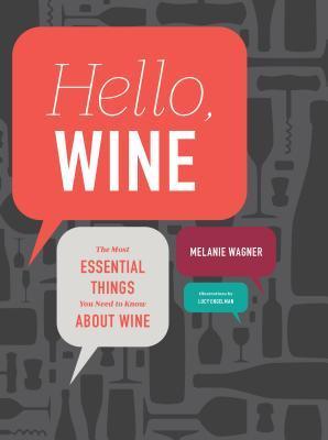 Hello, Wine: The Most Essential Things You Need to Know About Wine by ...