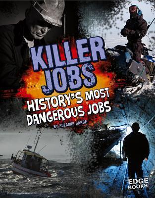 Killer Jobs!: History's Most Dangerous Jobs by Suzanne Garbe | Goodreads